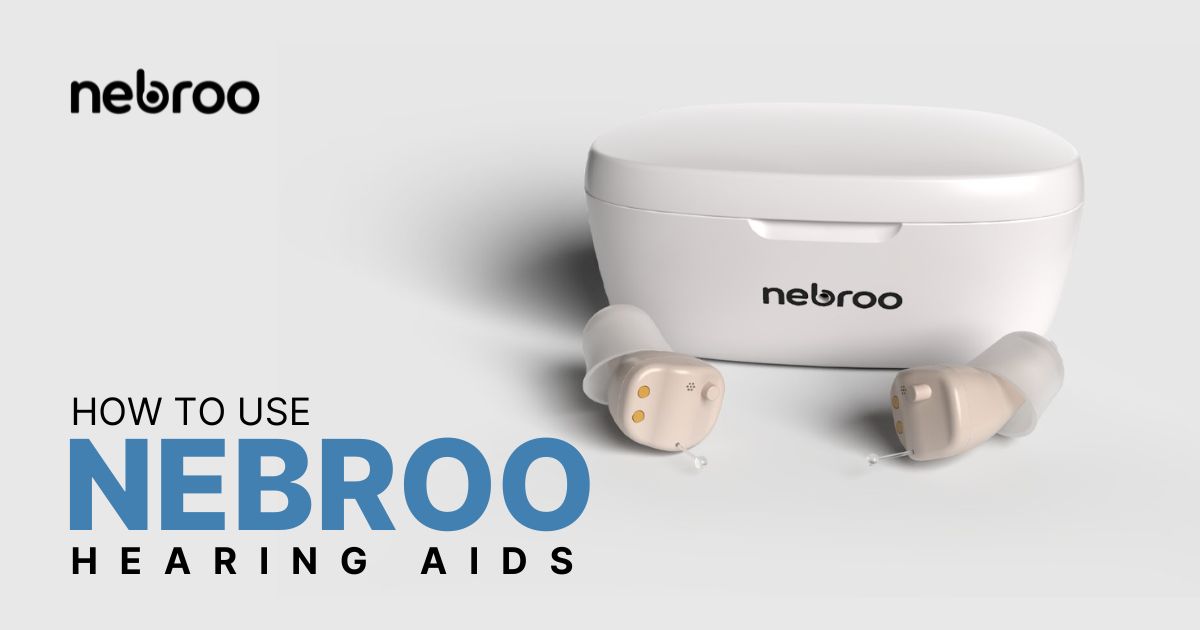 How to Use Nebroo Hearing Aids: Everything You Need To Know